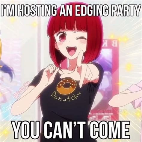Im Hosting An Edging Party You Cant Come Know Your Meme