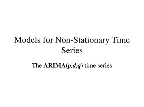 Ppt Models For Non Stationary Time Series Powerpoint Presentation Free Download Id 763308