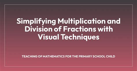 Simplifying Multiplication And Division Of Fractions With Visual Techniques • Deled Institute
