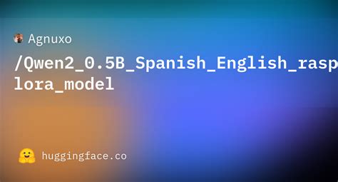 Agnuxo Qwen2 0 5b Spanish English Raspberry Pi Lora Model · Hugging Face