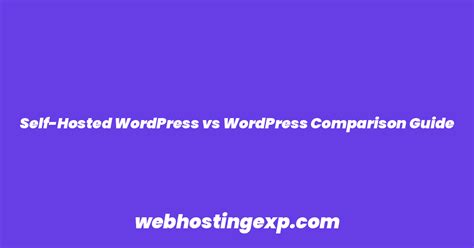 Self-Hosted WordPress vs WordPress Comparison Guide - webhostingexp.com
