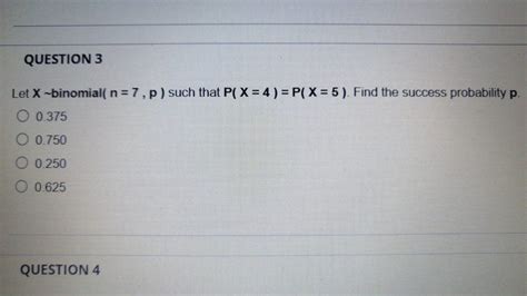Solved Question 3 Let X Binomialn7 P Such That Px 4