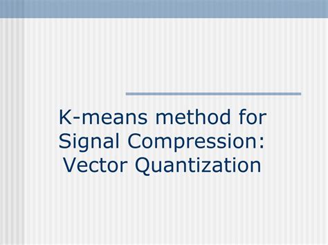 Ppt K Means Method For Signal Compression Vector Quantization