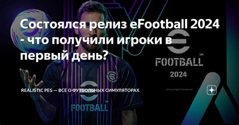 Состоялся релиз eFootball 2024 что получили игроки в первый день Realistic PES Всё о