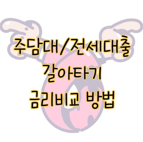 주담대 및 전세대출 금리 비교하고 갈아타기 하는 방법 요약