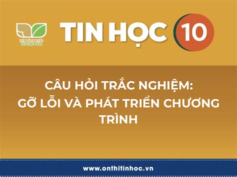 Trắc Nghiệm Tin Học 10 F3 Gỡ Lỗi Và Phát Triển Chương Trình Ôn Thi