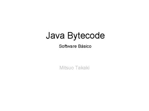 Java Bytecode Software Bsico Mitsuo Takaki Java Bytecode
