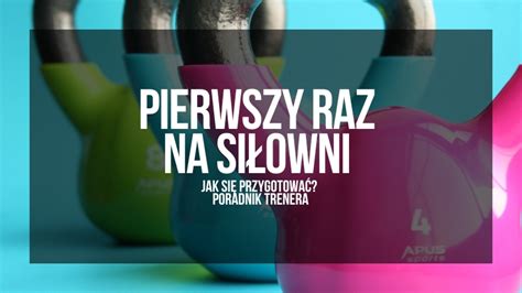 Pierwszy Raz Na Si Owni Jak Si Przygotowa Poradnik Trenera