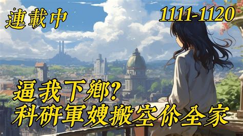 连载中《逼我下乡？科研军嫂搬空你全家》1111 1120：雷空双系异能大佬夏黎刚结束末世，成为执掌新世界天眼系统的开国将军准备好好养老，只是