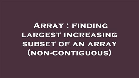 Array Finding Largest Increasing Subset Of An Array Non Contiguous Youtube
