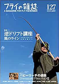 Amazon co jp フライの雑誌 127 2023初夏号 特集1 フライキャスティングを学び直す1 逆ドリフト講座 魚を