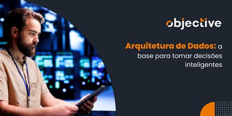 Arquitetura de dados como funciona os tipos e melhores práticas