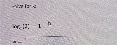 Solved Solve for x ﻿:logx(2)=1x= | Chegg.com