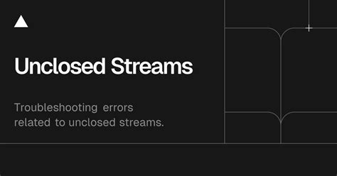 Troubleshooting Unclosed Streams
