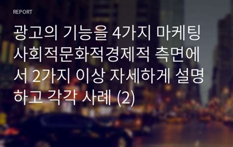 광고의 기능을 4가지 마케팅사회적문화적경제적 측면에서 2가지 이상 자세하게 설명하고 각각 사례 2 레포트