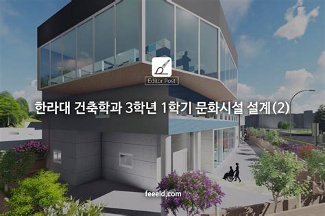 필디 Feeeld 에디터 포스트 한라대 건축학과 3학년 1학기 문화시설 설계2