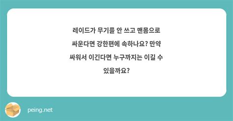 레이드가 무기를 안 쓰고 맨몸으로 싸운다면 강한편에 속하나요 만약 싸워서 이긴다면 누구까지는 이길 Peing 질문함