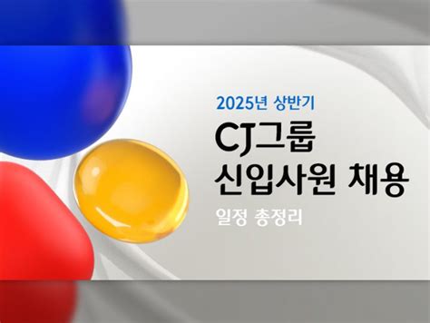 2025년 상반기 Cj그룹 신입사원 채용 일정 총정리 Cj 뉴스룸
