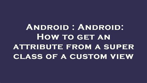Android Android How To Get An Attribute From A Super Class Of A Custom View Youtube