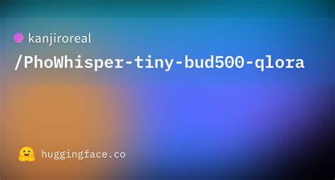 Kanjiroreal PhoWhisper Tiny Bud Qlora Hugging Face