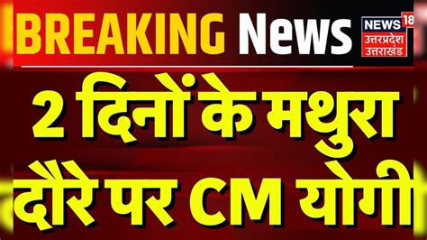 Breaking News 2 दिनों के मथुरा दौरे पर Cm योगी Cm Yogi Mathura Visit