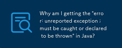 為什麼我在 Java 中收到錯誤：未報告的異常；必須捕獲或聲明為拋出”？ Java教程 Php中文網