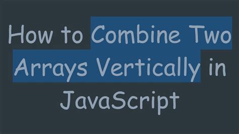 How To Combine Two Arrays Vertically In Javascript Youtube