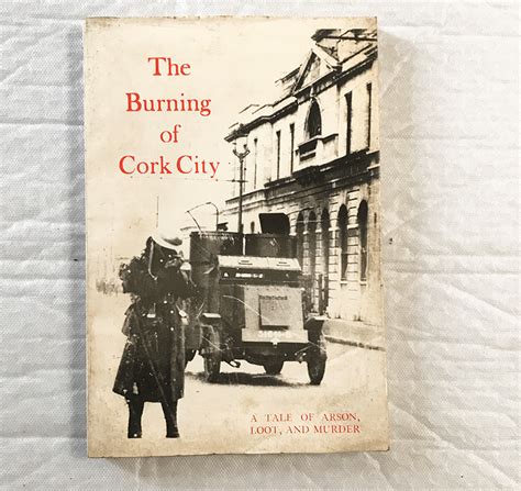The Burning Of Cork City A Tale Of Arsonloot And Murder The Irish War