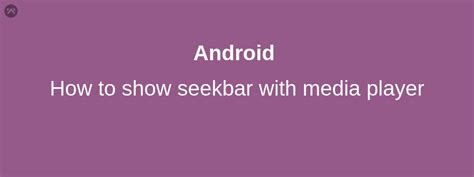 How To Show Seekbar With Media Player Mobikul