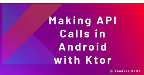Making Api Calls In Android With Ktor By Sandeep Kella Dev Genius