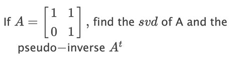 Solved If A 1011 Find The Svd Of A And The Pseudo Inverse Chegg Com