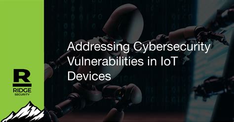 Addressing Cybersecurity Vulnerabilities In Iot Devices Ridge Security