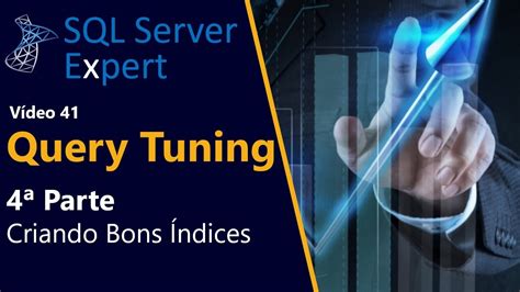 Query Tuning 4a Parte Criando Bons Indices Sql Server Expert Youtube