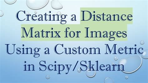 Creating A Distance Matrix For Images Using A Custom Metric In Scipysklearn Youtube Creating A Distance Matrix For Images Using A Custom Metric In Scipysklearn Youtube