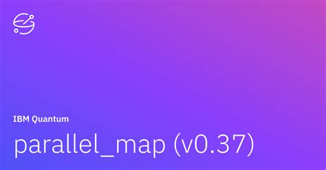 Parallel Map V0 37 Ibm Quantum Documentation