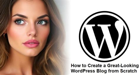 How To Create A Great Looking Wordpress Blog From Scratch