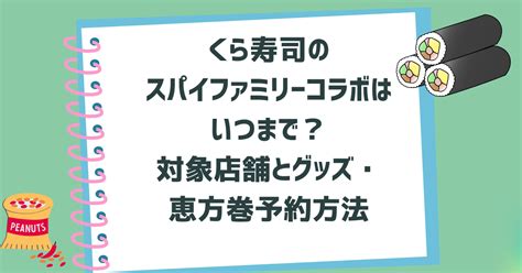 くら寿司のスパイファミリーコラボはいつまで？対象店舗とグッズ・恵方巻予約方法 日常向上ハピネス上等！