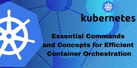 Kubernetes Cheatsheet Essential Commands And Concepts For Efficient