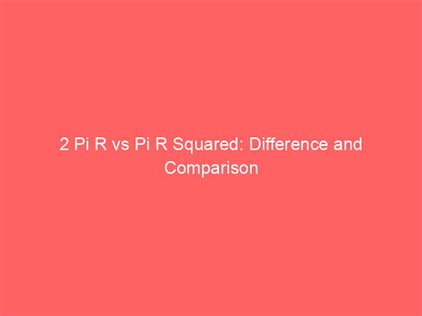 2 Pi R Vs Pi R Squared Difference And Comparison