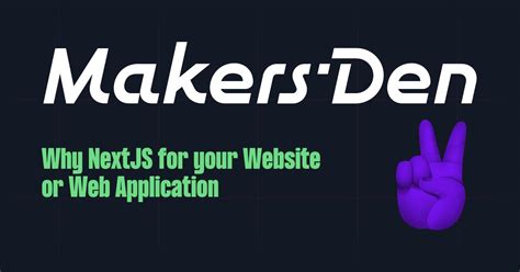 why nextjs for your website or web application makers den makers den