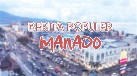 Berita Populer Manado Respon Andrei Angouw Soal Kabar Tuan Rumah Imlek Nasional Cuaca Hari Ini