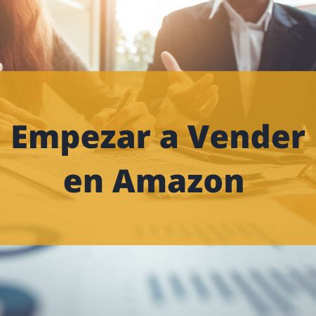 Cómo Empezar a Vender en Amazon con Éxito En PASOS