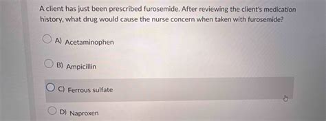 Solved A Client Has Just Been Prescribed Furosemide After