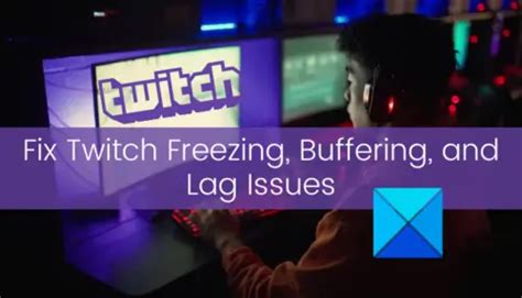 Twitch Keeps Buffering Freezing Pausing Refreshing Or Lagging
