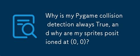 為什麼我的 Pygame 碰撞偵測總是 True，為什麼我的精靈位於 0 0？ Python教學 Php中文網