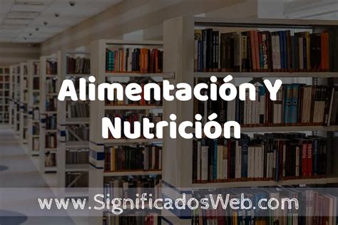 Concepto De Alimentación Y Nutrición ️ Significado Y Definición