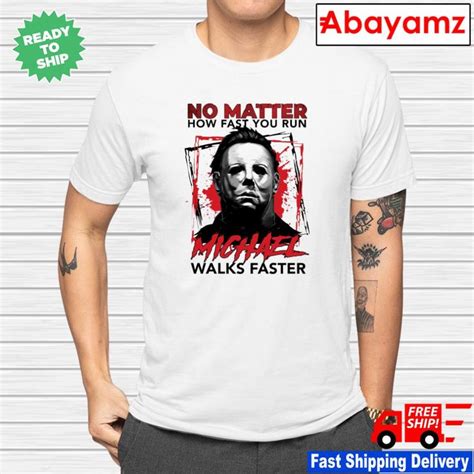 Michael Myers No Matter How Fast You Run Michael Walks Faster Shirt In