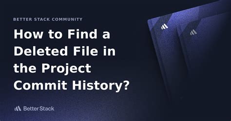 How To Find A Deleted File In The Project Commit History Better Stack Community