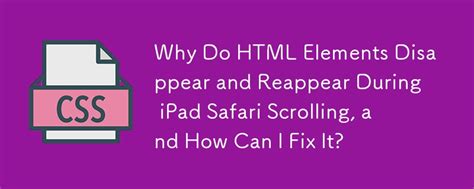 為什麼 html 元素在 ipad safari 滾動期間消失並重新出現，如何修復？ css教學 php中文網
