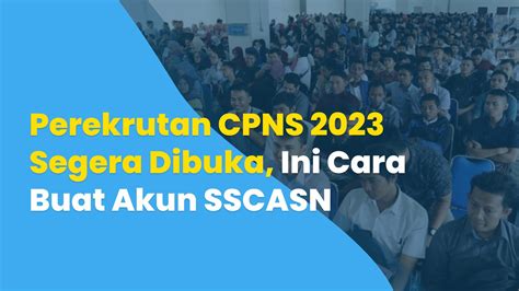 Perekrutan Cpns 2023 Segera Dibuka Ini Cara Buat Akun Sscasn